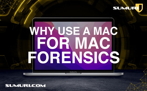 Why Use a Mac for Mac Forensics : SUMURI
