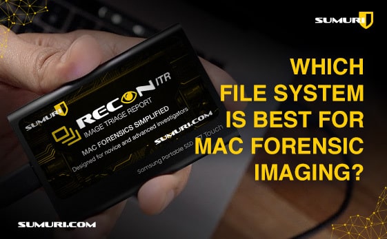 Which File System is Best for Mac Forensic Imaging? : SUMURI